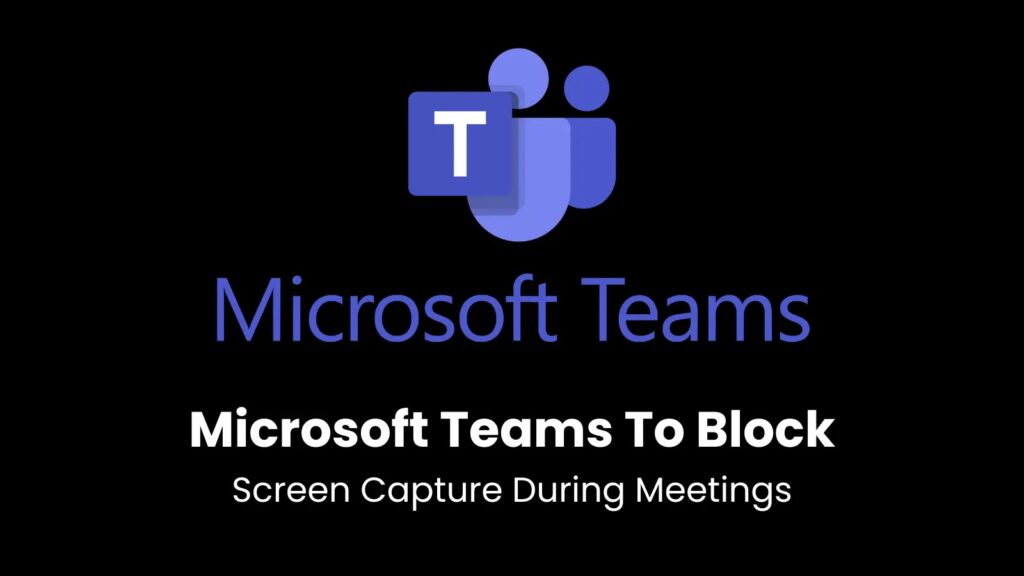 Microsoft Teams bloquea las capturas de pantalla este 2025