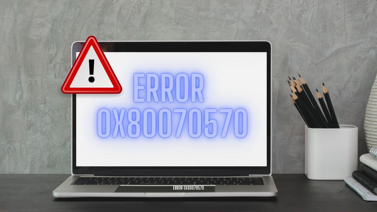 Error 0x80070570 in Windows: Causes and definitive solutions
